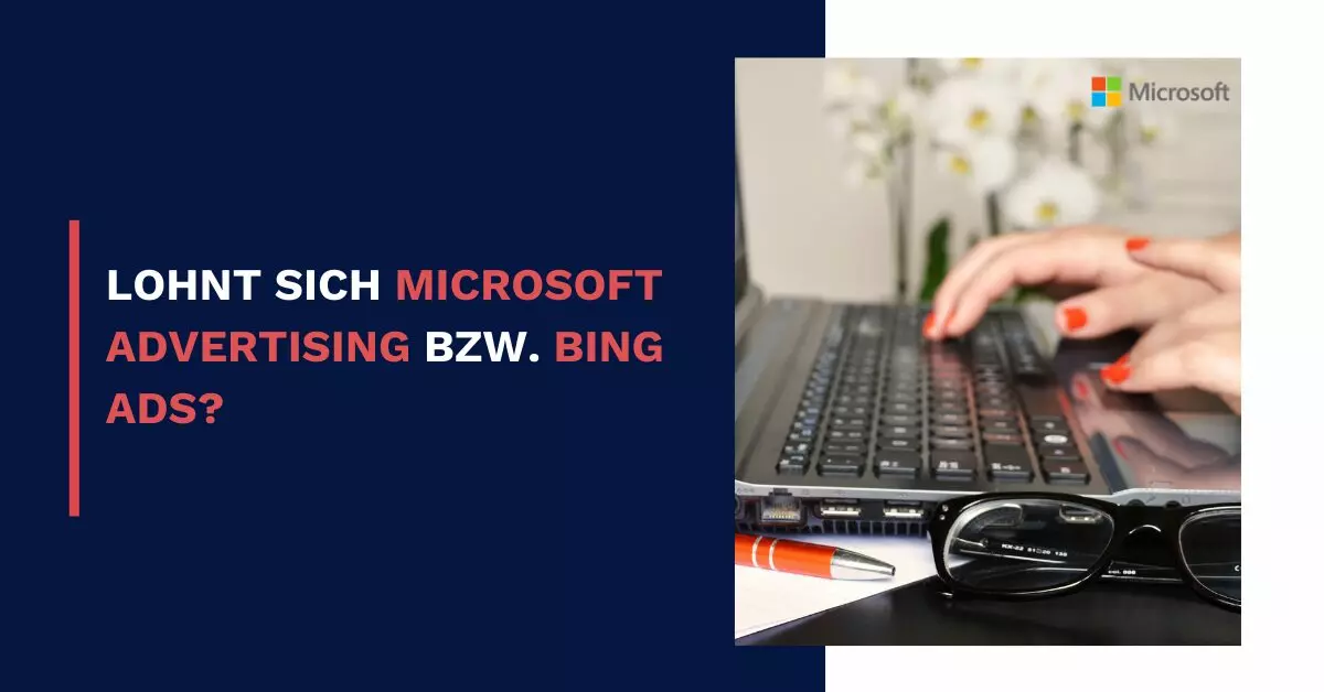 Microsoft Advertising bzw. Bing Ads – lohnt sich der Google-Konkurrent?